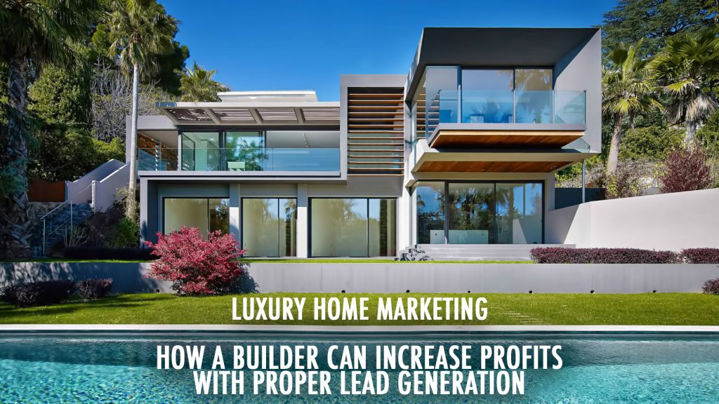 Luxury Home Marketing – How a Builder Can Increase Profits with Proper ...