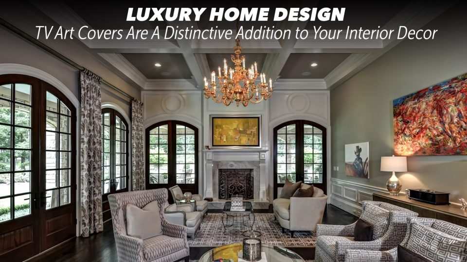 Luxury Home Design – TV Art Covers Are A Distinctive Addition to Your ...