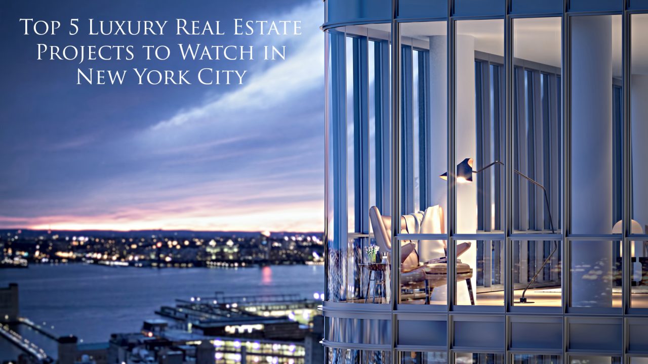 Top 5 Luxury Real Estate Projects to Watch in New York City – The ...