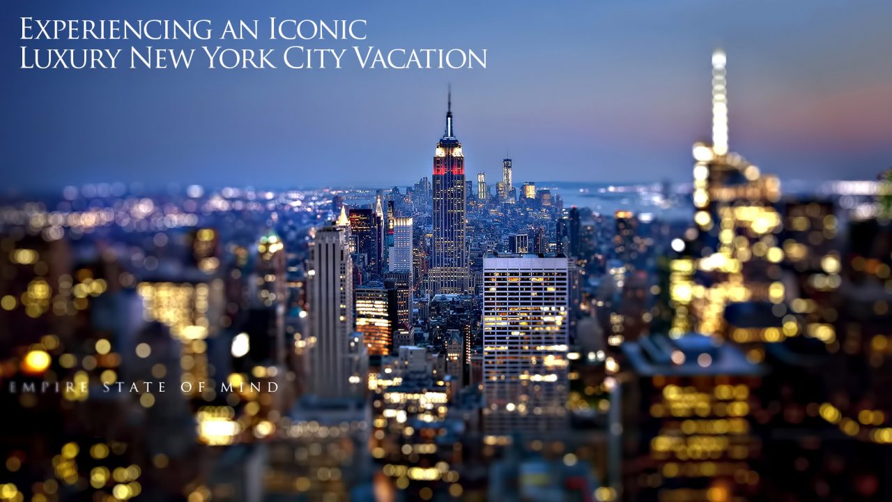 Empire State of Mind – Experiencing an Iconic Luxury New York City ...