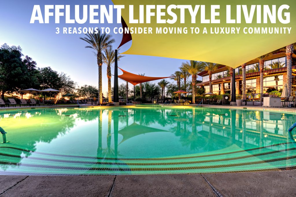 Affluent Lifestyle Living – 3 Reasons to Consider Moving to a Luxury ...