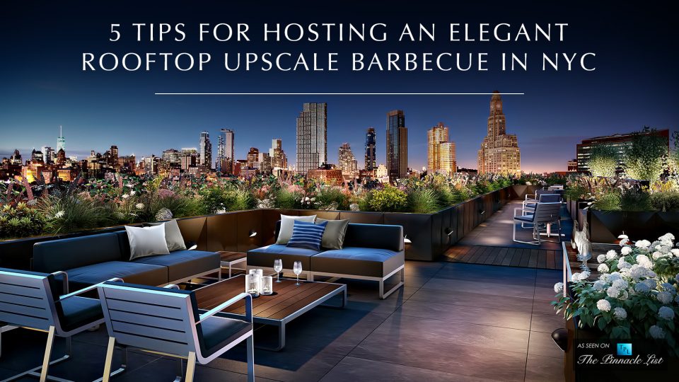 5 Tips for Hosting an Elegant Rooftop Upscale Barbecue in NYC – The ...
