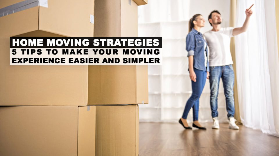 Home Moving Strategies – 5 Tips To Make Your Moving Experience Easier ...