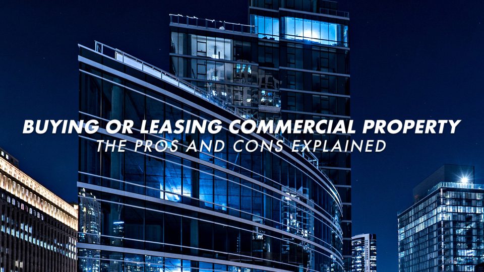 Buying or Leasing Commercial Property – The Pros and Cons Explained ...
