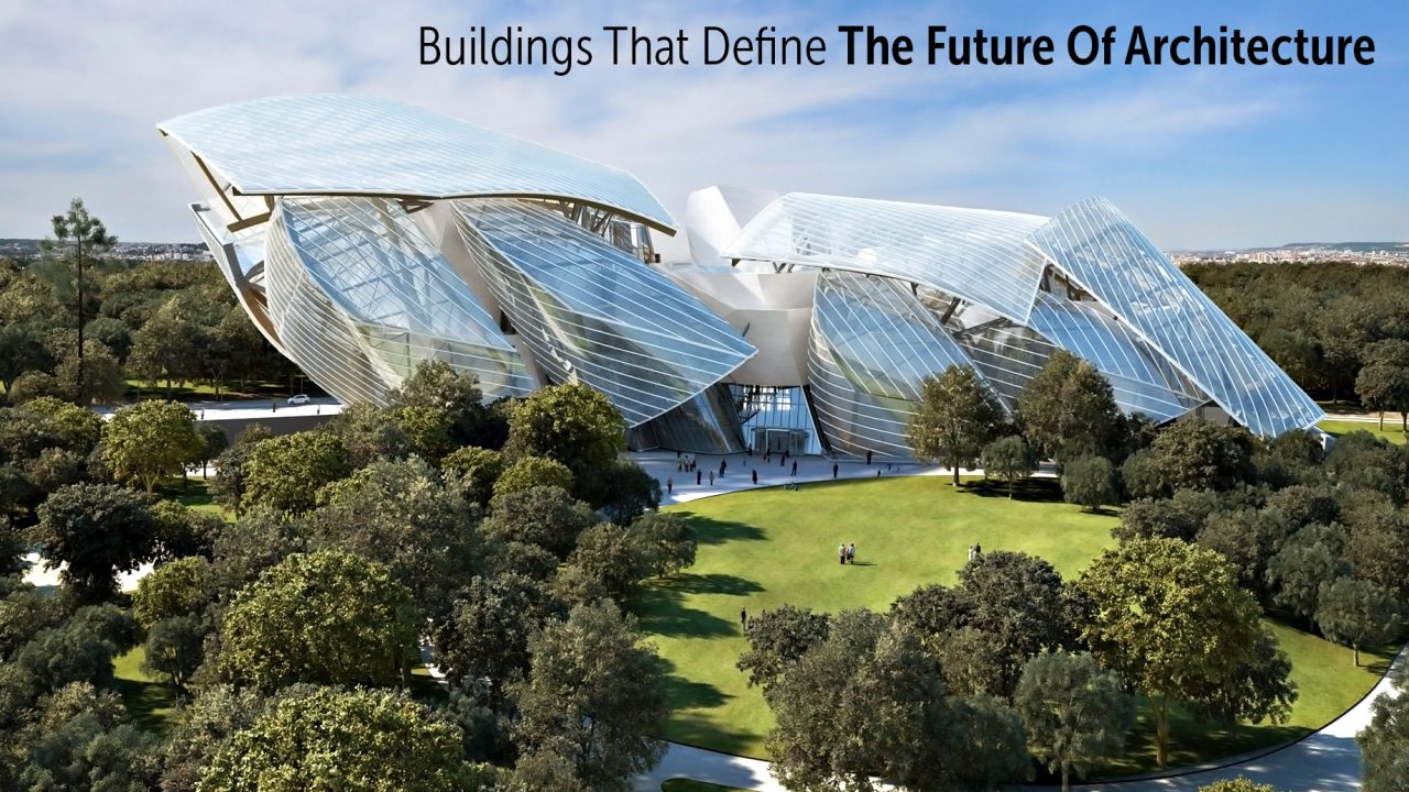 Buildings That Define The Future Of Architecture – The Pinnacle List
