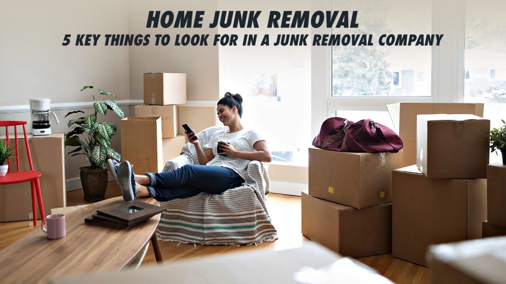 Home Junk Removal – 5 Key Things To Look For In A Junk Removal Company ...