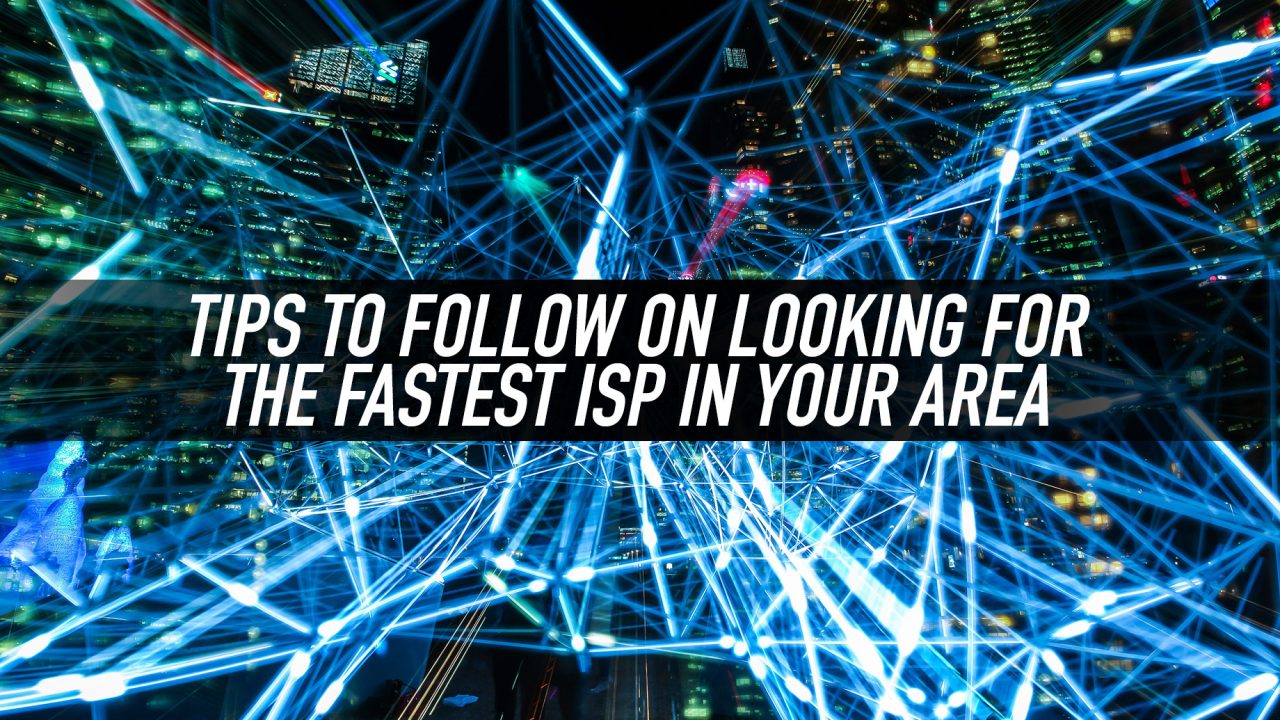 Tips to Follow on Looking for the Fastest ISP in Your Area – The ...