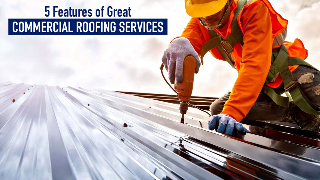 5 Features of Great Commercial Roofing Services – The Pinnacle List