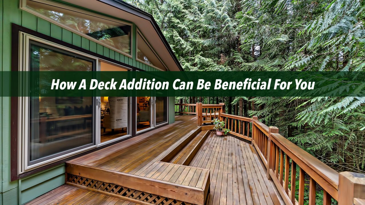 How A Deck Addition Can Be Beneficial For You – The Pinnacle List