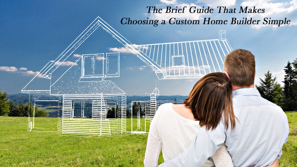 The Brief Guide That Makes Choosing a Custom Home Builder Simple – The ...