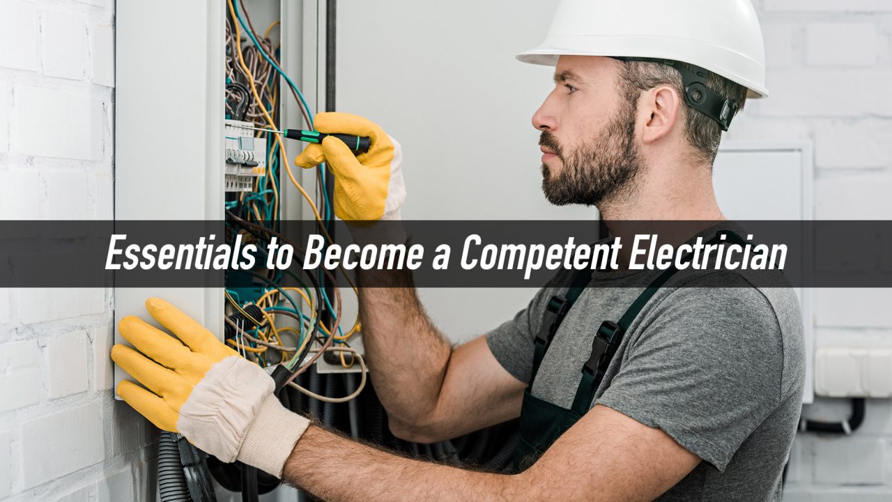Essentials to Become a Competent Electrician – The Pinnacle List