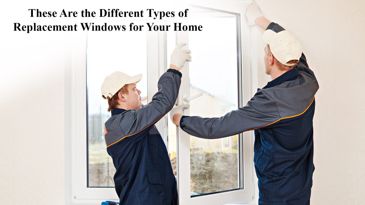 7 Different Types Of Replacement Windows For Your Home – The Pinnacle List