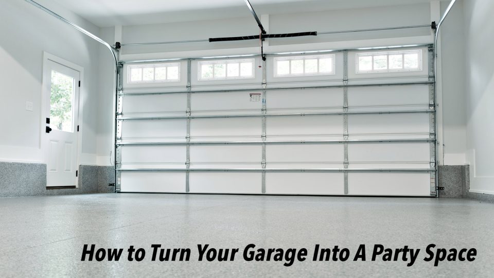 How to Turn Your Garage Into A Party Space – The Pinnacle List