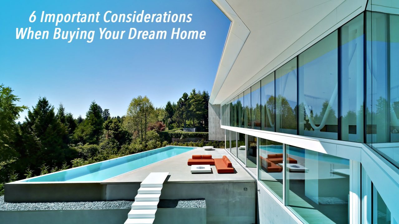 6 Important Considerations When Buying Your Dream Home – The Pinnacle List