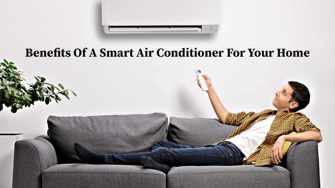 Benefits Of A Smart Air Conditioner For Your Home – The Pinnacle List