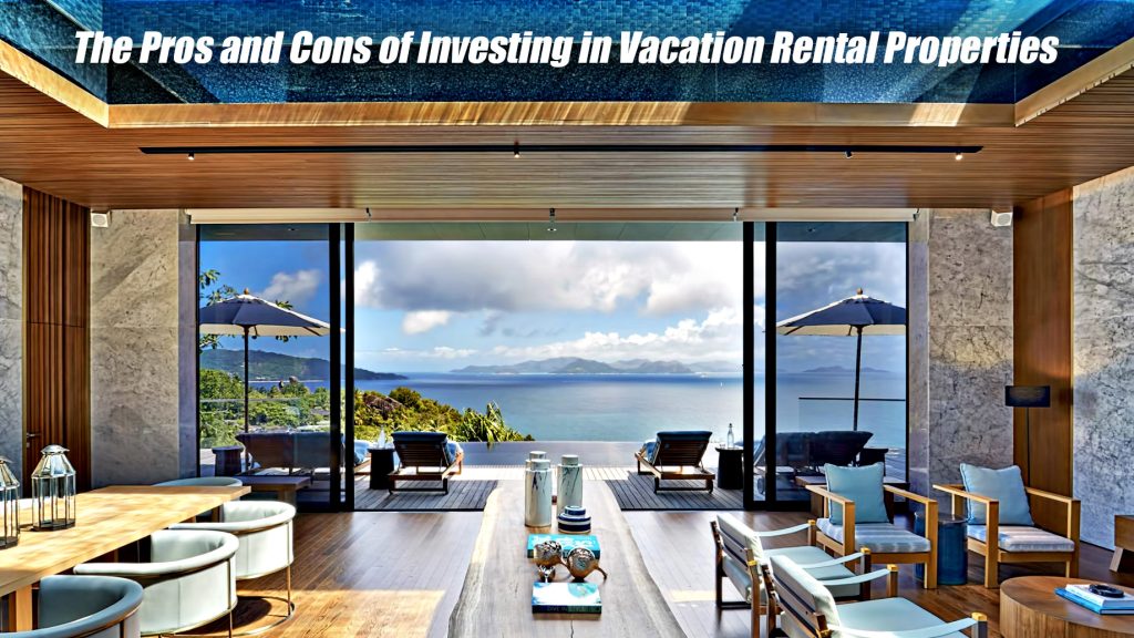 The Pros and Cons of Investing in Vacation Rental Properties – The ...