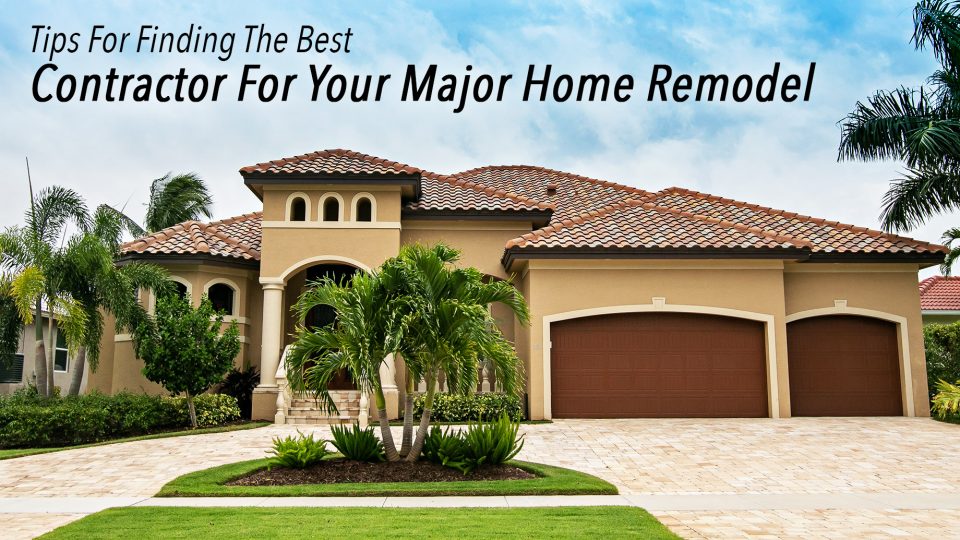 Tips For Finding The Best Contractor For Your Major Home Remodel – The ...