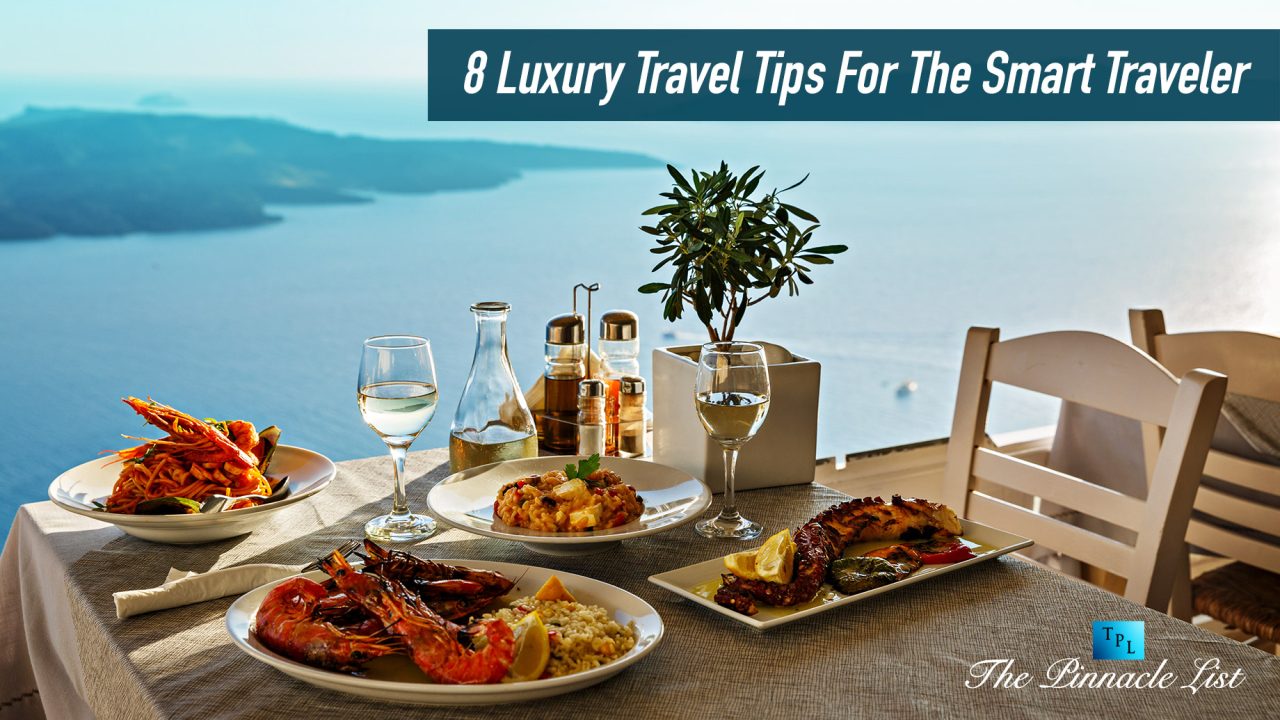 8 Luxury Travel Tips For The Smart Traveler – The Pinnacle List