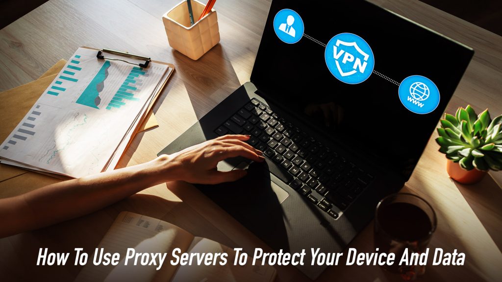 How To Use Proxy Servers To Protect Your Device And Data – The Pinnacle List