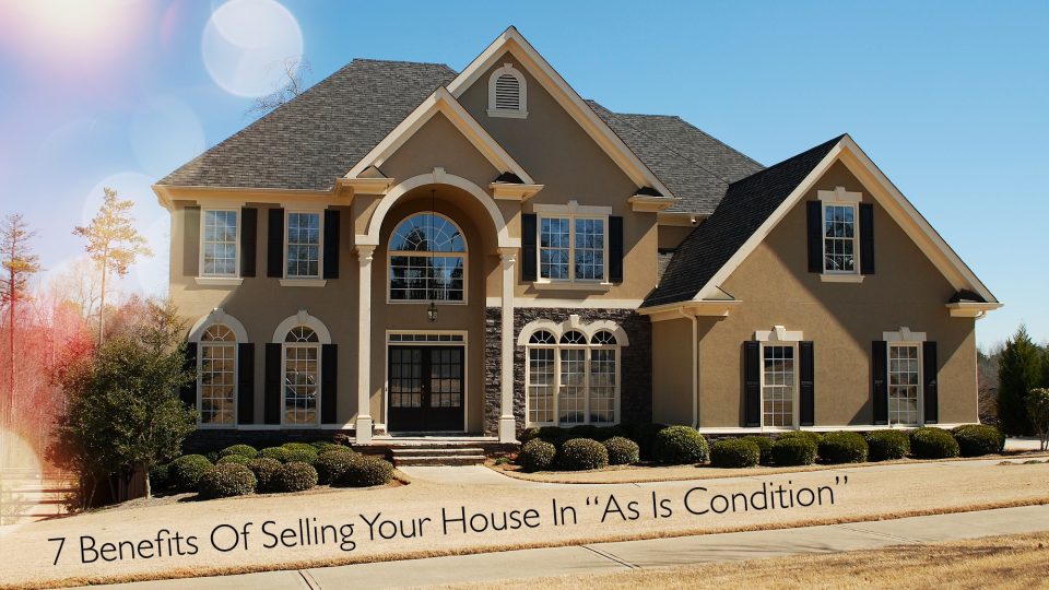 7 Benefits Of Selling Your House In “As Is Condition” – The Pinnacle List