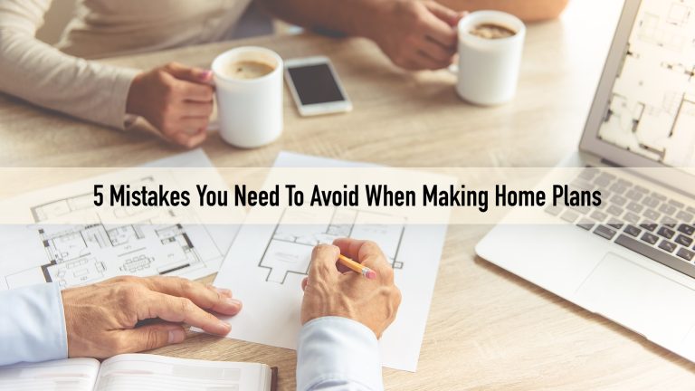 5 Mistakes You Need To Avoid When Making Home Plans – The Pinnacle List