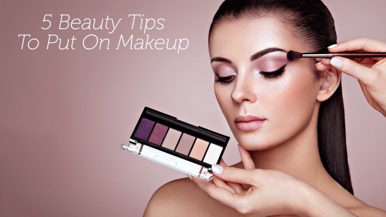 5 Beauty Tips To Put On Makeup – The Pinnacle List