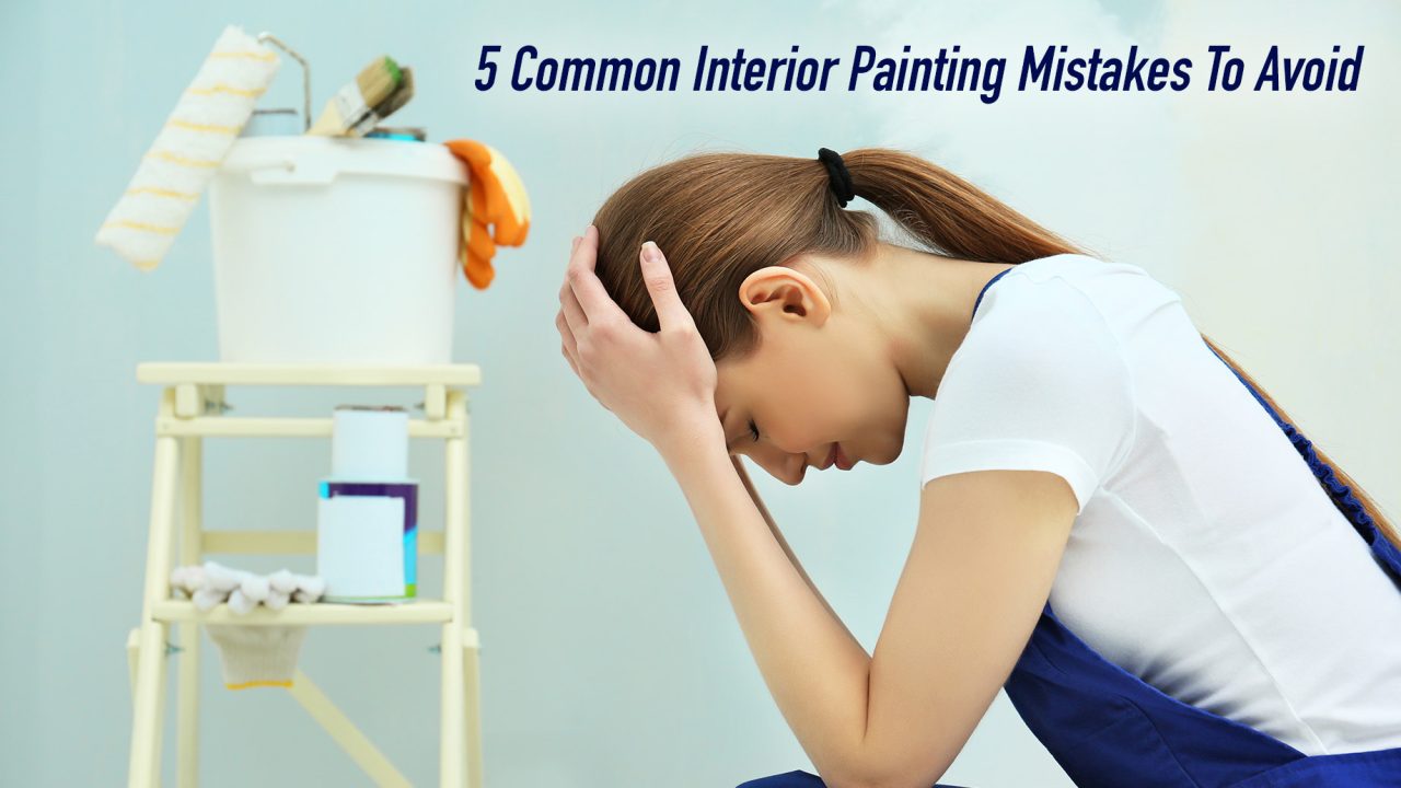 5 Common Interior Painting Mistakes To Avoid – The Pinnacle List