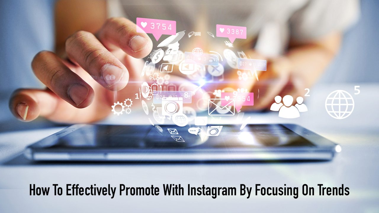 How To Effectively Promote With Instagram By Focusing On Trends – The ...
