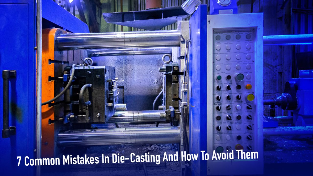 7 Common Mistakes In Die-Casting And How To Avoid Them – The Pinnacle List