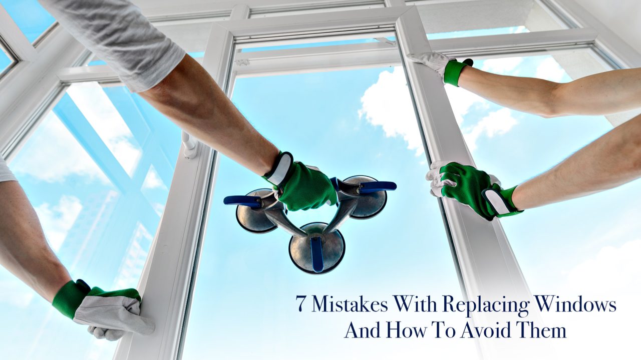 7 Mistakes With Replacing Windows And How To Avoid Them – The Pinnacle List