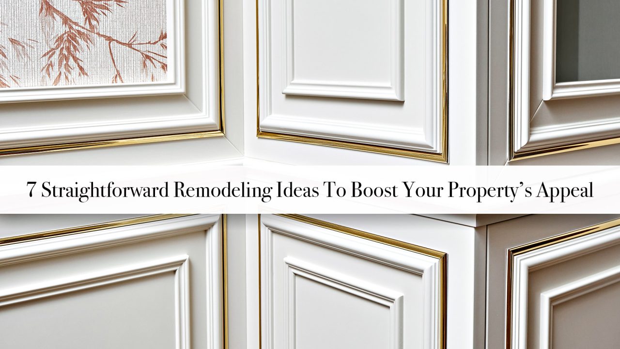 7 Straightforward Remodeling Ideas To Boost Your Property’s Appeal ...