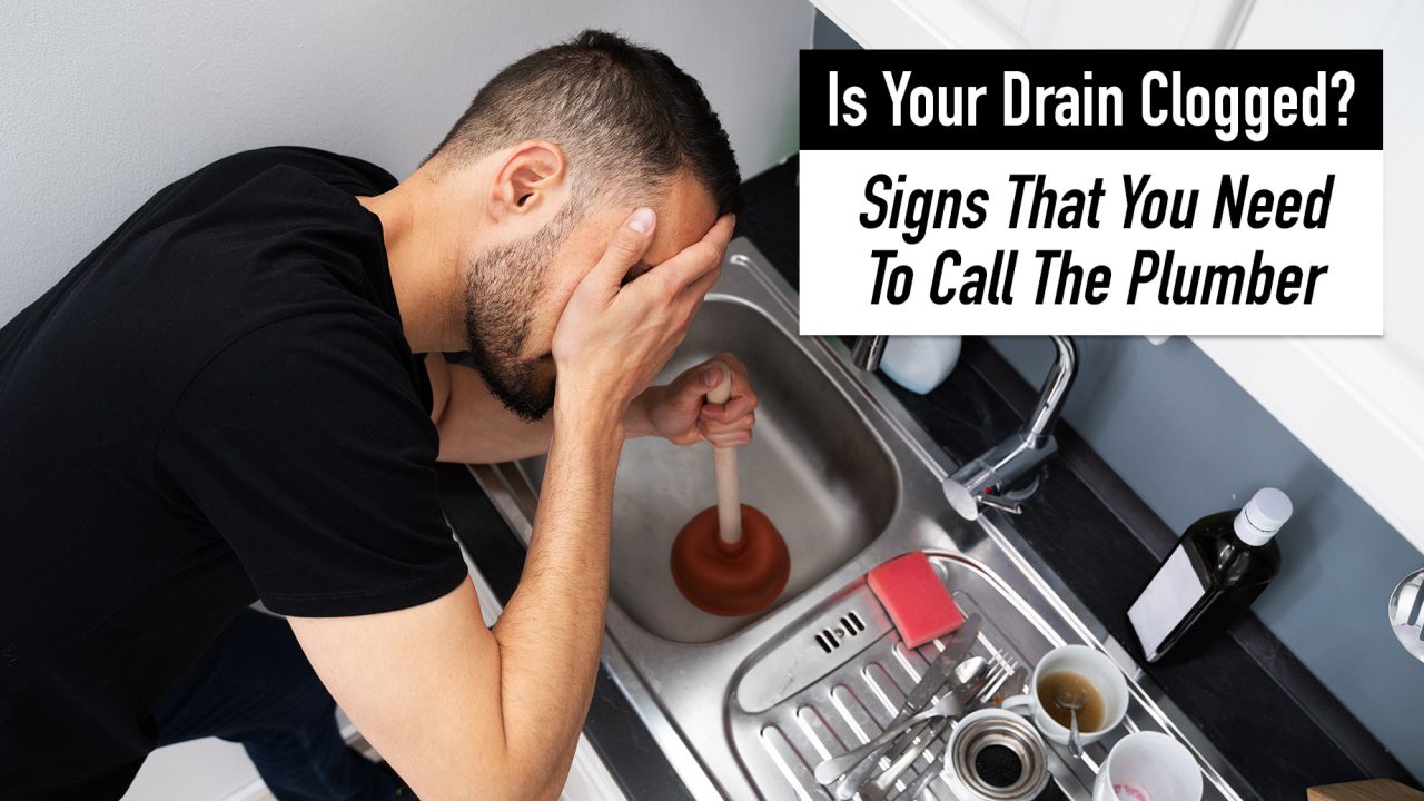 Is Your Drain Clogged? Signs That You Need To Call The Plumber – The ...