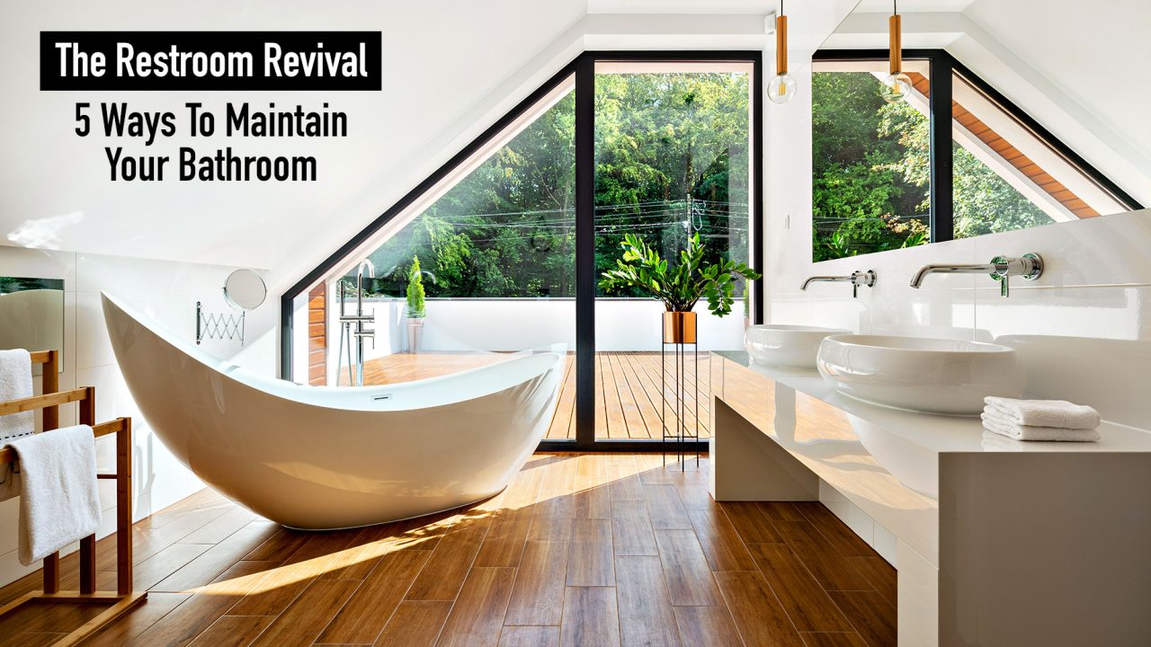 The Restroom Revival – 5 Ways To Maintain Your Bathroom – The Pinnacle List