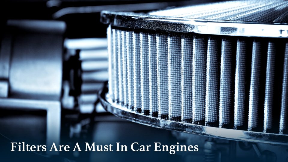 Filters Are A Must In Car Engines – Why? – The Pinnacle List