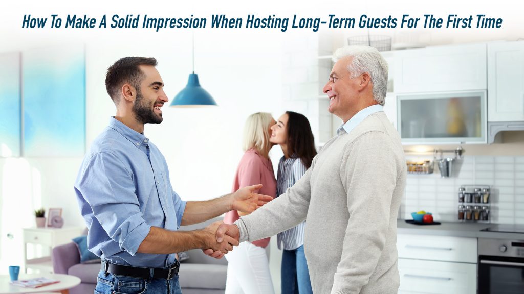 How To Make A Solid Impression When Hosting Long-Term Guests For The ...