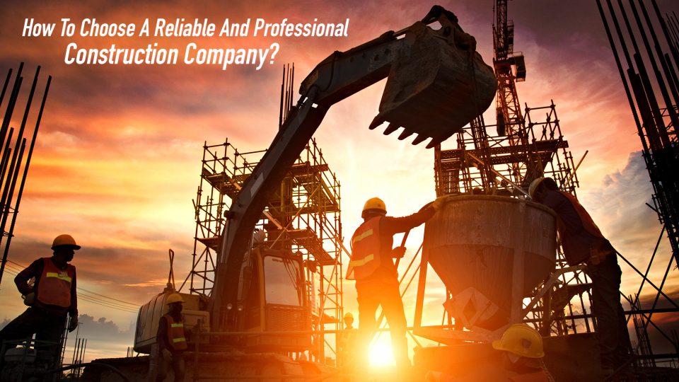How To Choose A Reliable And Professional Construction Company? – The ...