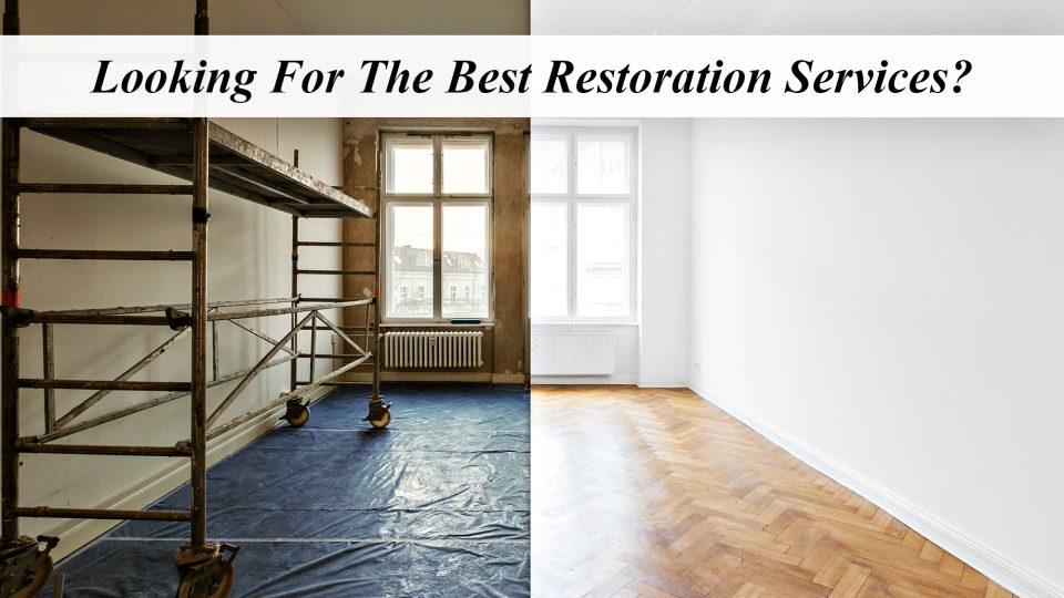 Looking For The Best Restoration Services? Consider These Tips For ...