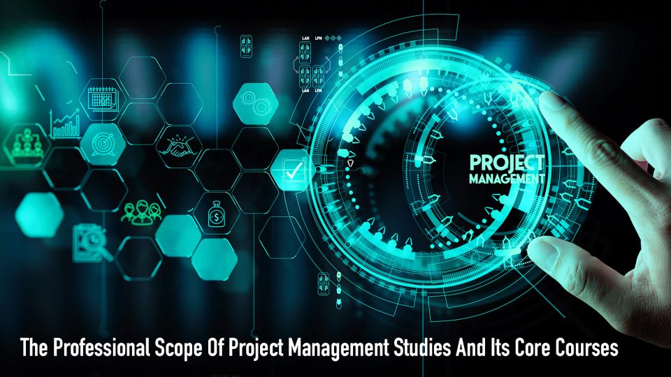 The Professional Scope Of Project Management Studies And Its Core ...