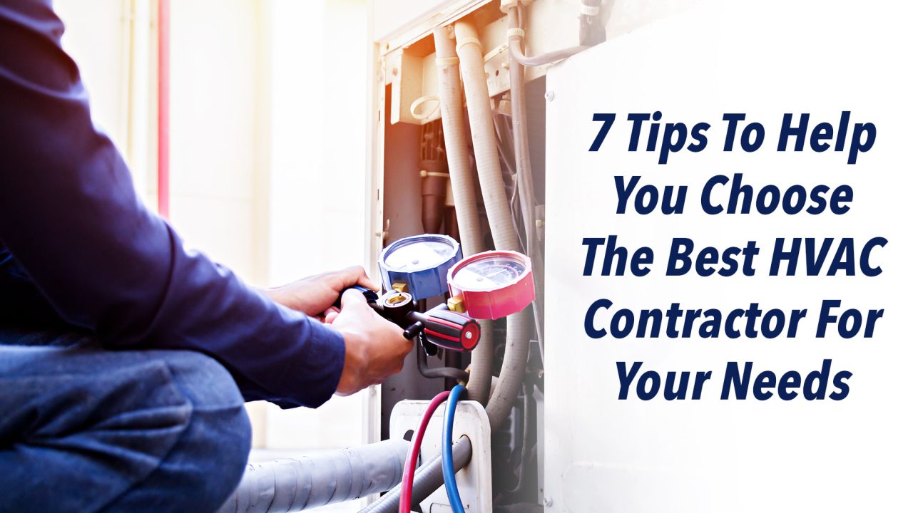 7 Tips To Help You Choose The Best HVAC Contractor For Your Needs – The ...