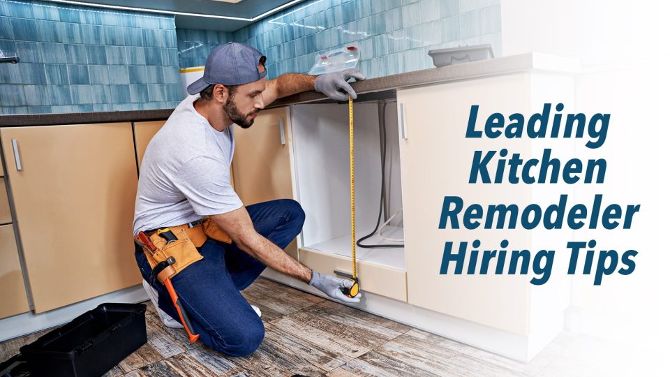 Leading Kitchen Remodeler Hiring Tips – The Pinnacle List