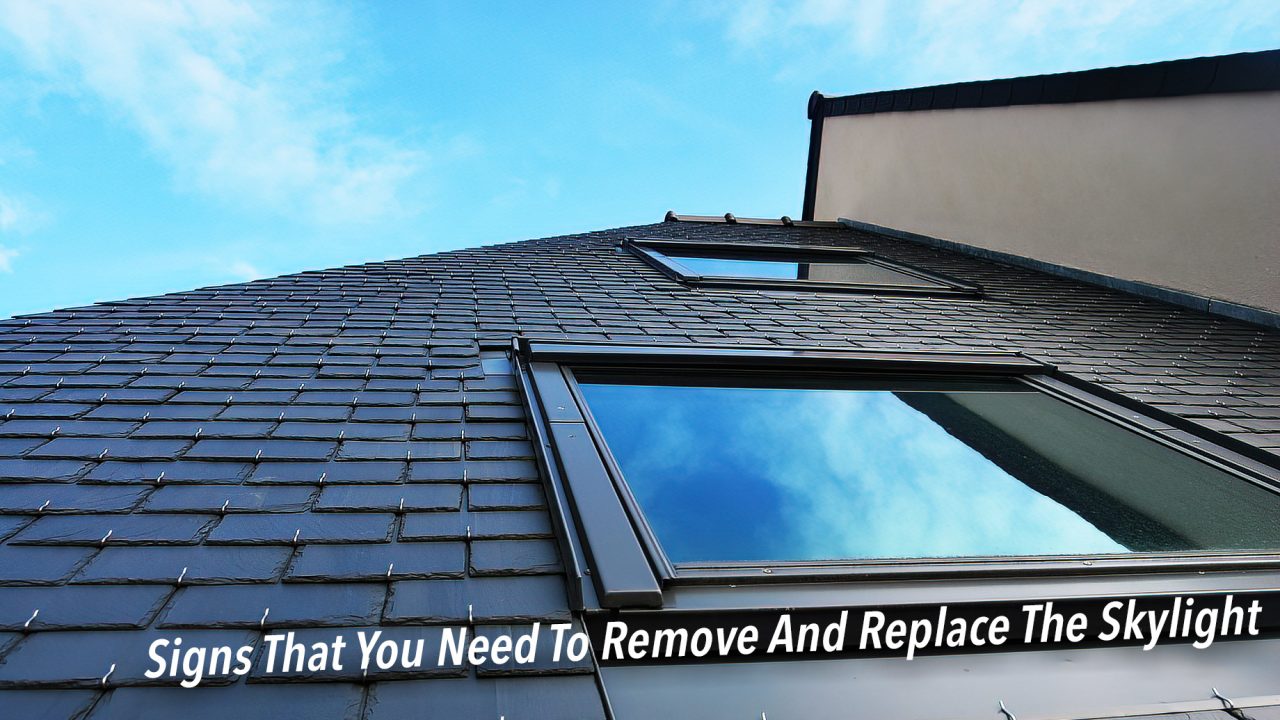 Signs That You Need To Remove And Replace The Skylight – The Pinnacle List
