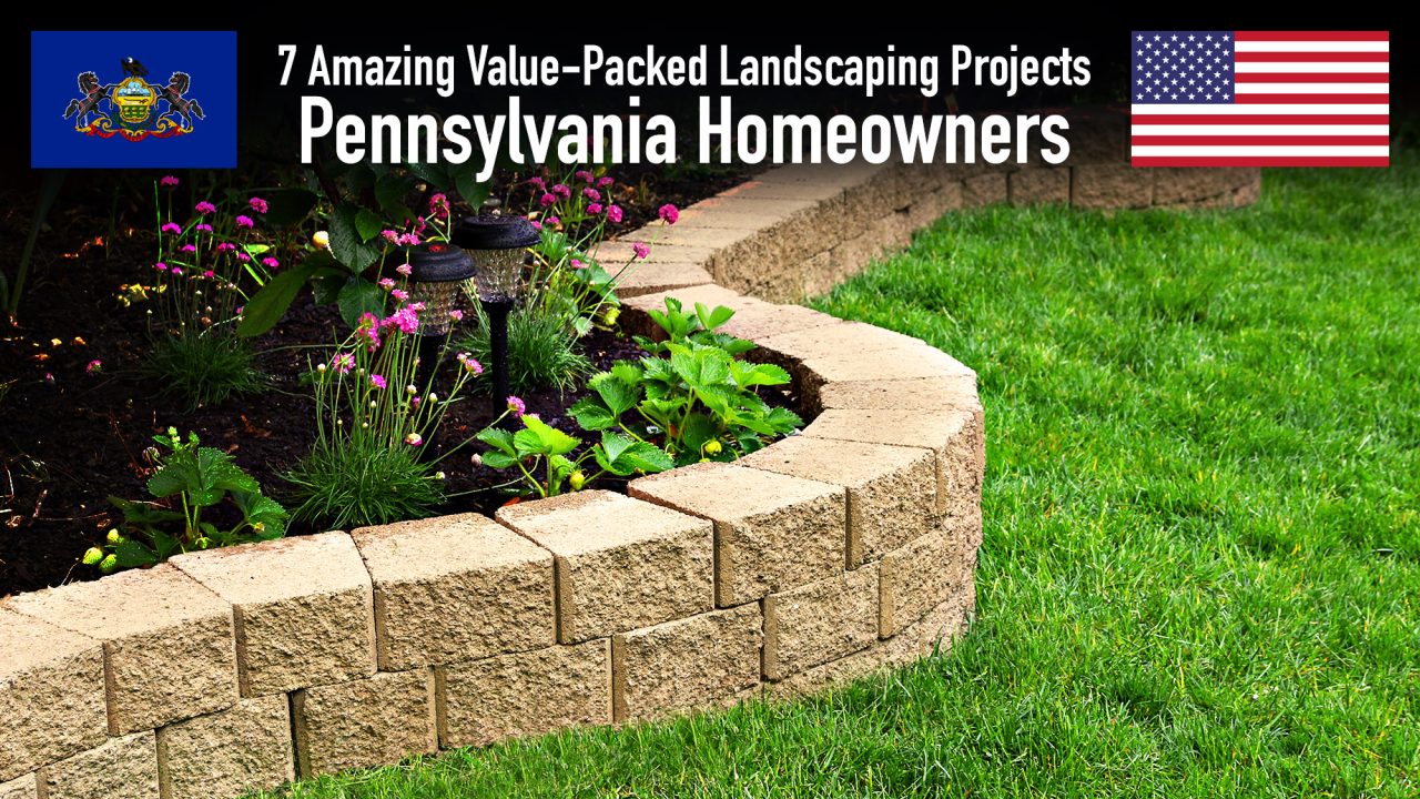 7 Amazing Value-Packed Landscaping Projects For Pennsylvania Homeowners ...