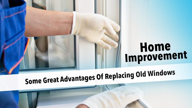 Home Improvement – Some Great Advantages Of Replacing Old Windows – The ...