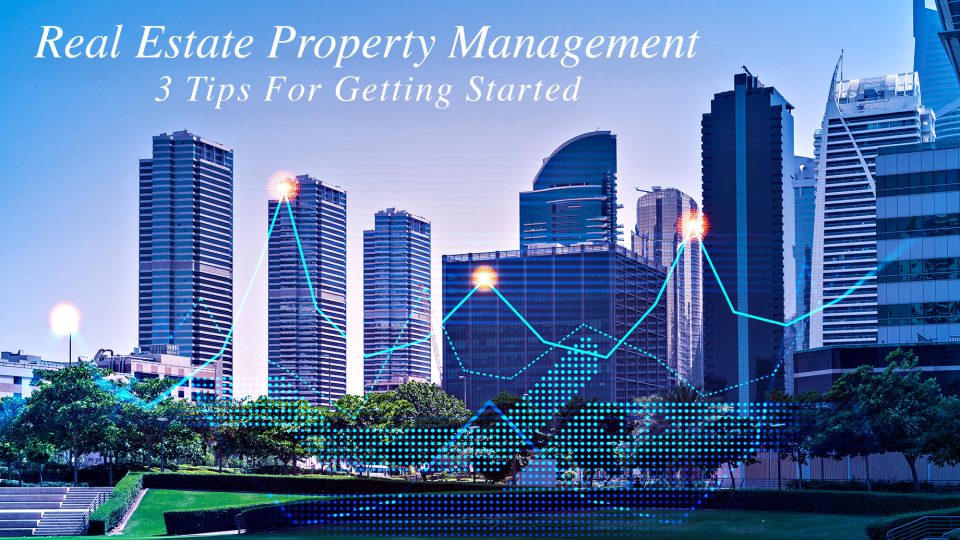 Real Estate Property Management – 3 Tips For Getting Started – The ...