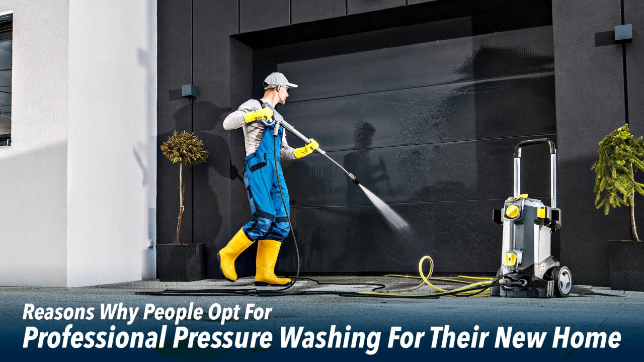 Reasons Why People Opt For Professional Pressure Washing For Their New ...