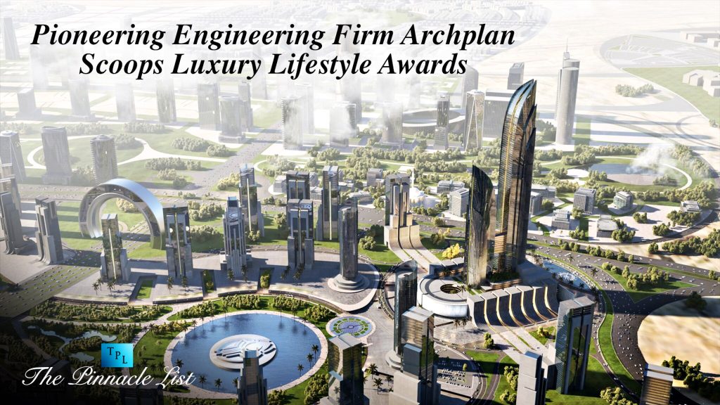 Pioneering Engineering Firm Archplan Scoops Luxury Lifestyle Awards – The Pinnacle List