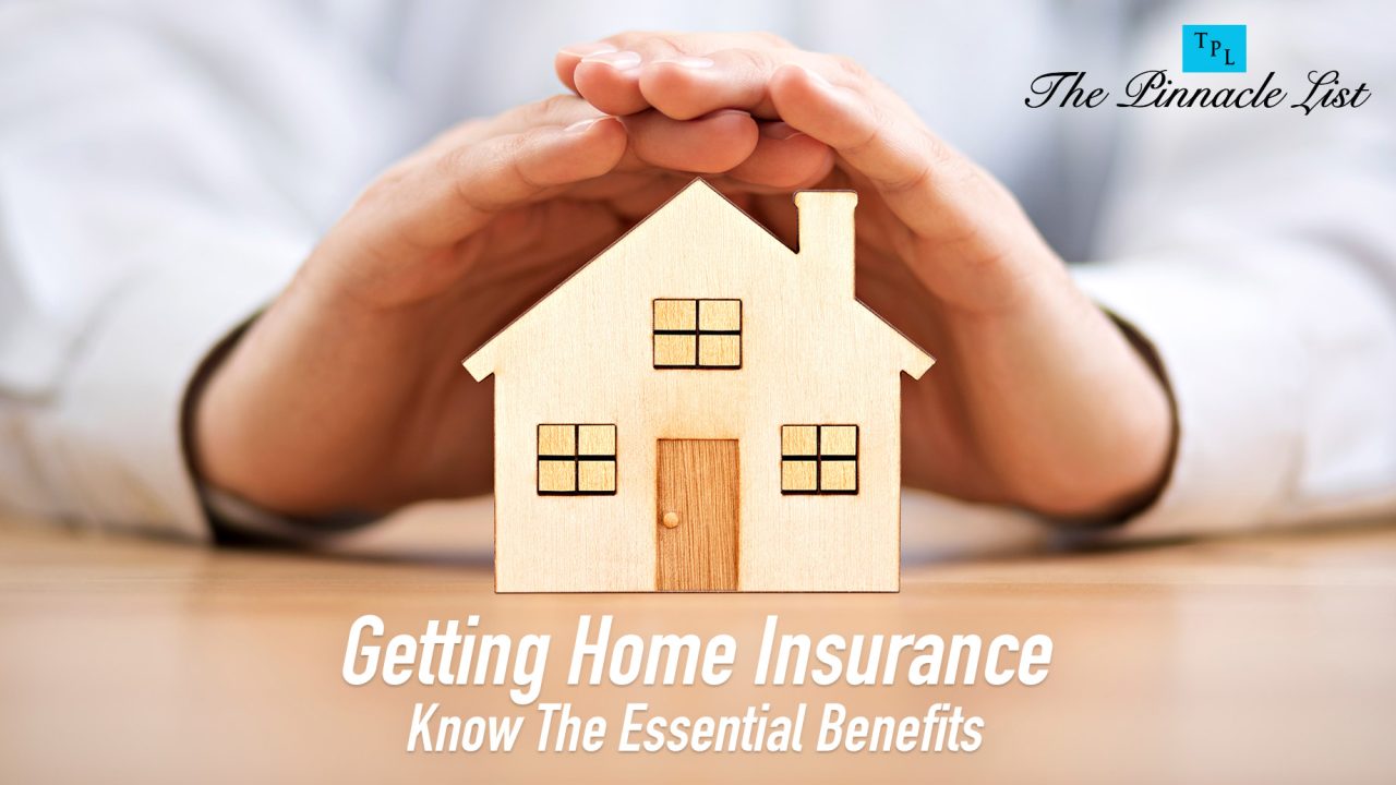 Getting Home Insurance – Know The Essential Benefits – The Pinnacle List