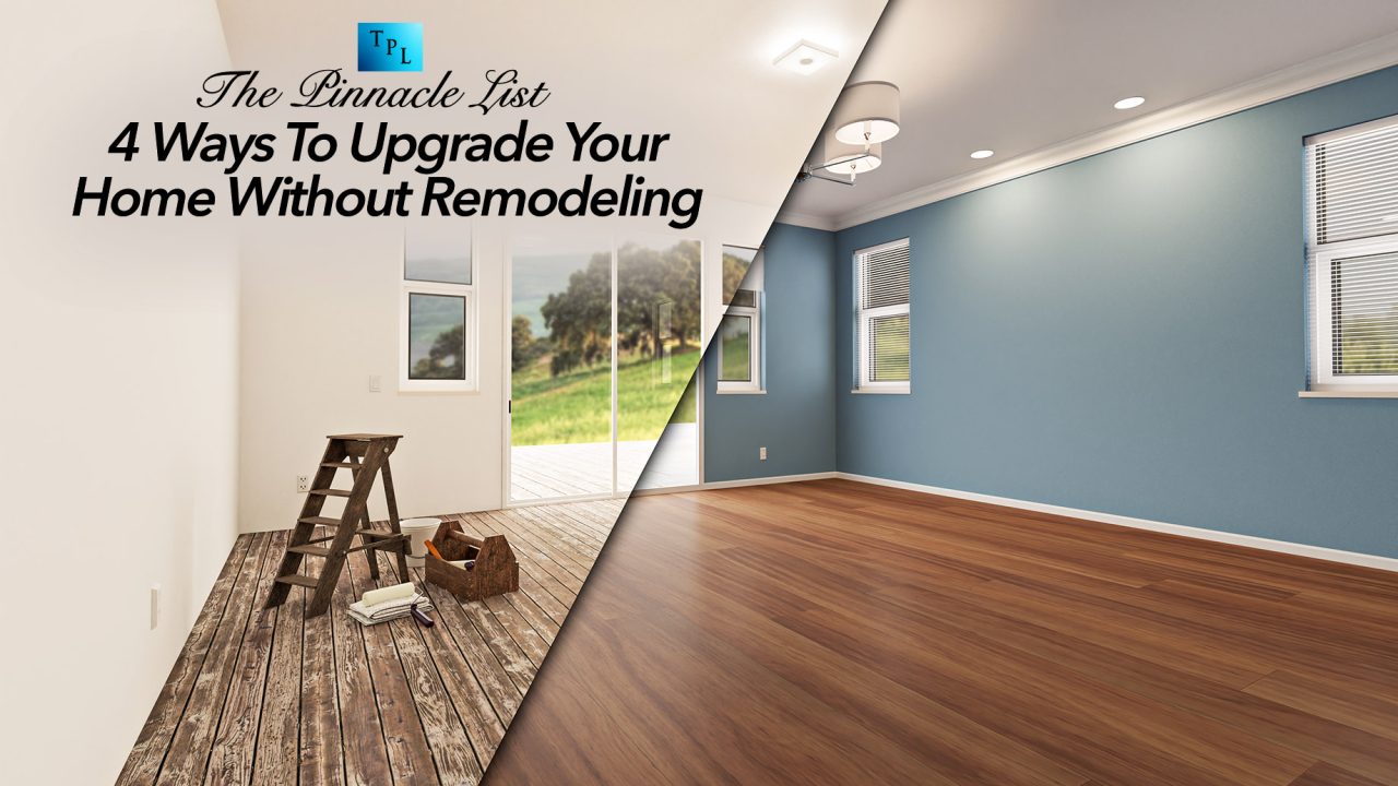 4 Ways To Upgrade Your Home Without Remodeling – The Pinnacle List