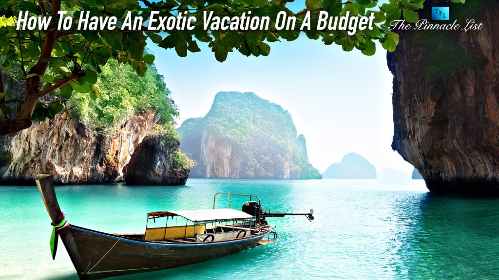 How To Have An Exotic Vacation On A Budget – The Pinnacle List