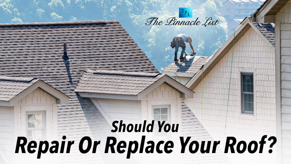 Should You Repair Or Replace Your Roof? – The Pinnacle List